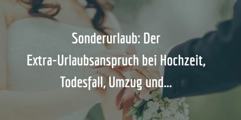 Urlaubsanspruch: Der Sonderurlaub bei Todesfall, Hochzeit, Geburt ... Urlaubsanspruch: Der Sonderurlaub bei Todesfall, Hochzeit, Geburt ...